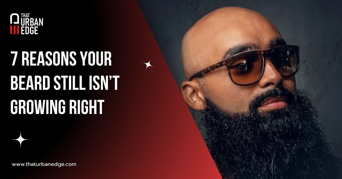 7 Reasons Your Beard Still Isn’t Growing Right—Fix It Fast - THAT URBAN ...